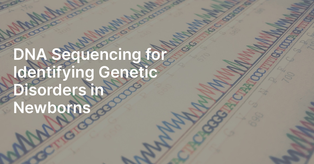 DNA Sequencing for Identifying Genetic Disorders in Newborns